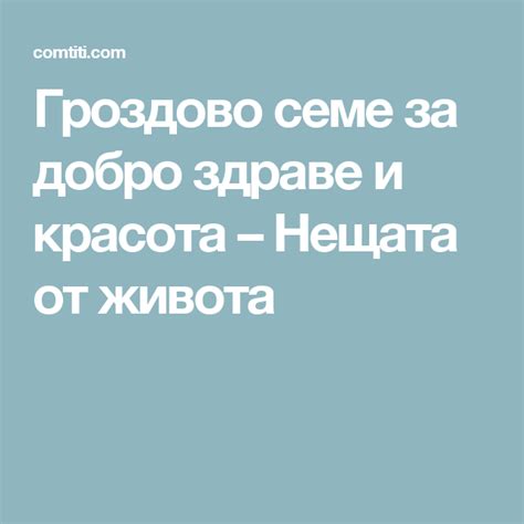 Гроздово семе за добро здраве и красота Нещата от живота Dobro