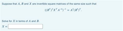 solved suppose that a b and x are invertible square