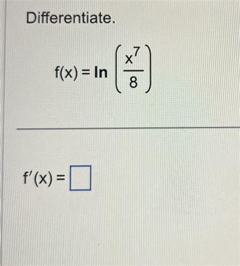 Solved Differentiate F X Ln 8x7 F′ X
