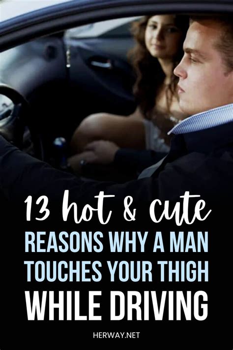 When He Puts His Hand On Your Thigh While Driving 13 Reasons Why