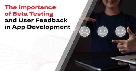 The Importance Of Beta Testing And User Feedback In App Development