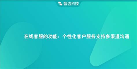 在线客服的功能：个性化客户服务支持多渠道沟通