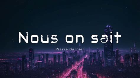 Pierre Garnier Nous On Sait Paroles Youtube