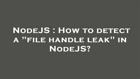 Nodejs How To Detect A File Handle Leak In Nodejs Youtube