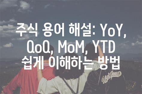 주식 용어 해설 Yoy Qoq Mom Ytd 쉽게 이해하는 방법