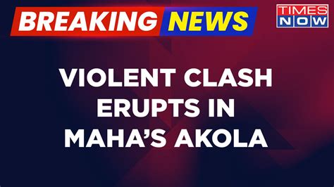 Breaking News Violent Clash Between 2 Groups In Maharashtras Akola