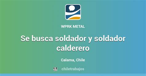 Se Busca Soldador Y Soldador Calderero Calama Chiletrabajos Se Busca Soldador Y Soldador Calderero Calama Chiletrabajos