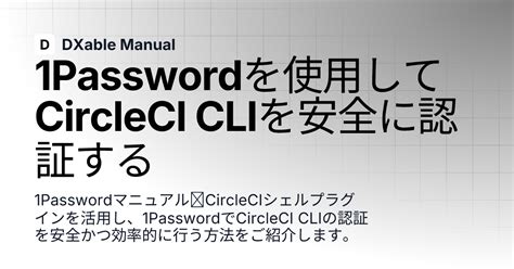 1passwordを使用してcircleci Cliを安全に認証する Dxable Manual