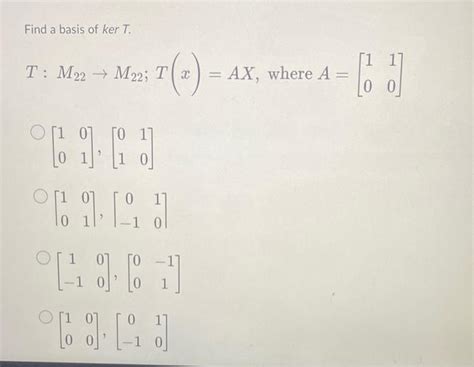 Solved Find a basis of ker T. T:M22→M22;T(x)=AX, where | Chegg.com