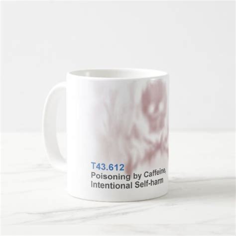 Icd 10 T43612 Poisoning By Caffeine Intentional Coffee Mug Zazzle