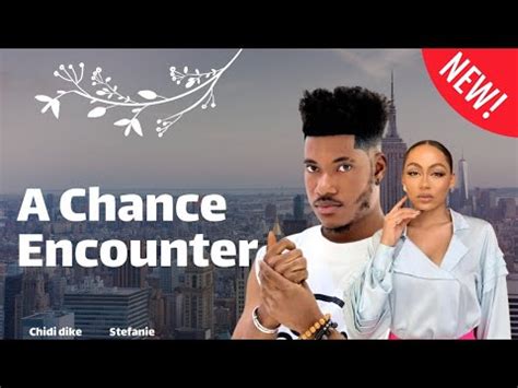 A CHANCE ENCOUNTER CHIDI DIKE STEPHANIE BASSEY 2024 LATEST NOLLYWOOD
