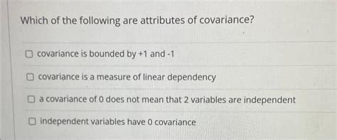 Solved Which Of The Following Are Attributes Of Covariance