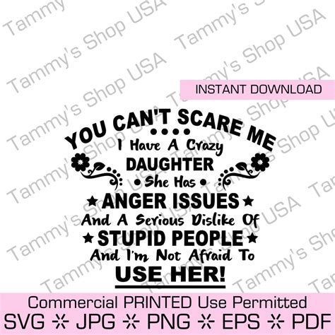 You Cant Scare Me I Have A Crazy Daughter She Has Anger Issues And A