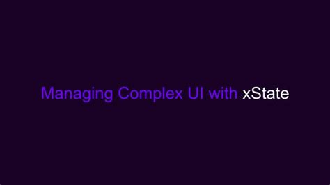 Managing Complex Ui Using Xstate Pptx