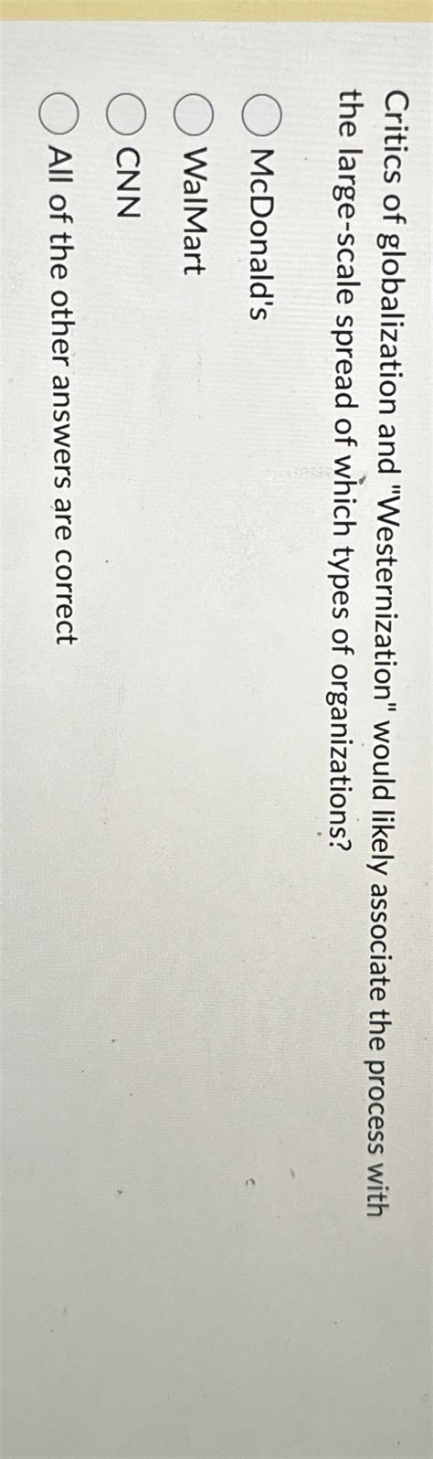 Solved Critics Of Globalization And Westernization Would