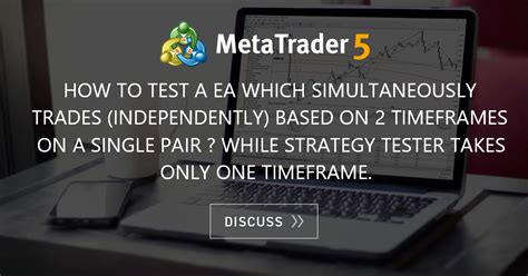 How To Test A Ea Which Simultaneously Trades Independently Based On 2 Timeframes On A Single