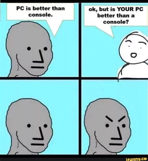 Only Meme PC Is Better Than Ok But Is YOUR PC Console Better Than A