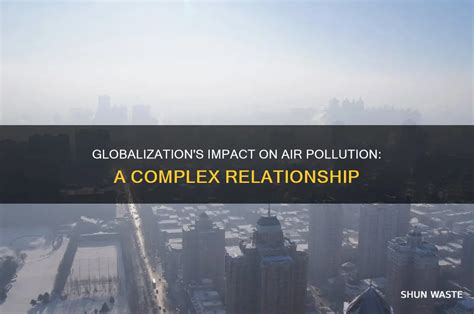 Globalizations Impact On Air Pollution A Complex Relationship Shunwaste