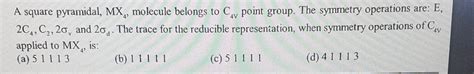 Solved A Square Pyramidal Mx4 Molecule Belongs To C4 V
