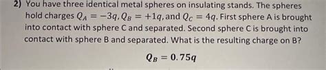Solved 2 You Have Three Identical Metal Spheres On