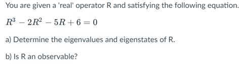 Solved You Are Given A Real Operator R And Satisfying The