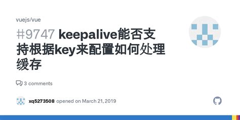 Keepalive能否支持根据key来配置如何处理缓存 · Issue 9747 · Vuejsvue · Github