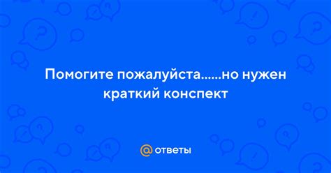 Ответы Mail Помогите пожалуйста но нужен краткий конспект