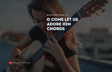 O Come Let Us Adore Him Chords By Worshipteamtv What A Beautiful