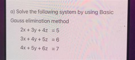 Solved A Solve The Following System By Using Basic Gauss Chegg