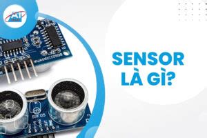 Sensor cảm biến là gì Phân loại ứng dụng và các loại sensor trong