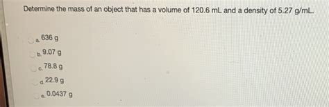 Solved Determine The Mass Of An Object That Has A Volume Of