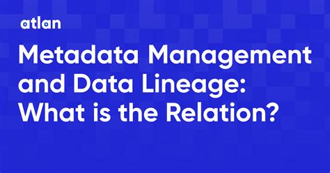 Metadata Management And Data Lineage What Is The Relation