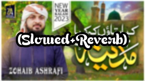 Slowedreverb Kya Bataun Ki Kya Madina Hai Zohaib Ashrafi Youtube