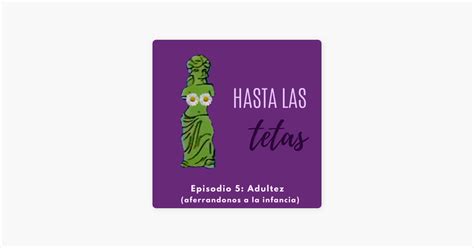 ‎hasta Las Tetas Ep 5 Hasta Las Tetas De La Adultez Aferrandonos A