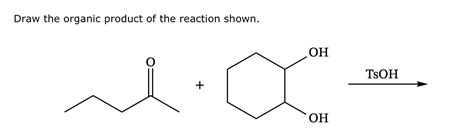 Solved Draw The Organic Product Of The Reaction Shown Tsoh