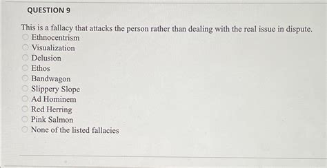 Solved Question 9this Is A Fallacy That Attacks The Person