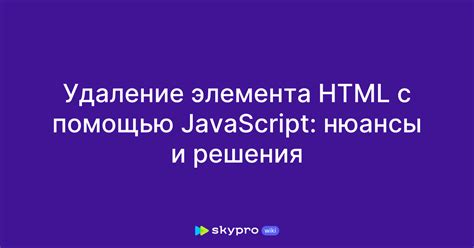 Удаление элемента Html с помощью Javascript нюансы и решения
