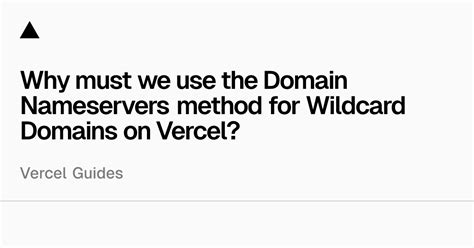 Why Must We Use The Domain Nameservers Method For Wildcard Domains On Vercel