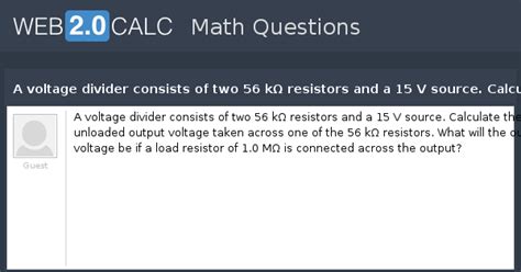 View Question A Voltage Divider Consists Of Two 56 KΩ Resistors And A