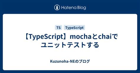 【typescript】mochaとchaiでユニットテストする Kuzunoha Neのブログ