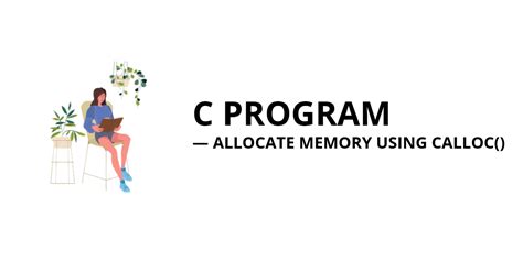 C Program To Dynamically Allocate Memory Using Calloc