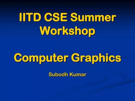 PPT IITD CSE Summer Workshop Computer Graphics PowerPoint