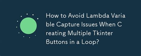 在迴圈中建立多個 Tkinter 按鈕時如何避免 Lambda 變數擷取問題? Python教學 Php中文網 在迴圈中建立多個 Tkinter 按鈕時如何避免 Lambda 變數擷取問題? Python教學 Php中文網