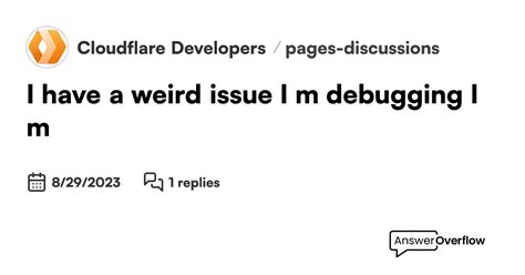 I Have A Weird Issue I M Debugging I M Cloudflare Developers