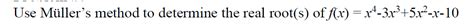 solved use müller s method to determine the real root s of