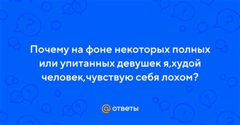 Ответы Mail Почему на фоне некоторых полных или упитанных девушек я