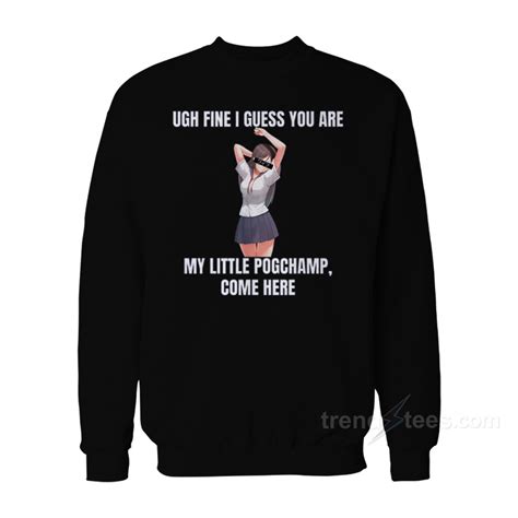 Ugh Fine I Guess You Are My Little Pogchamp Sweatshirt