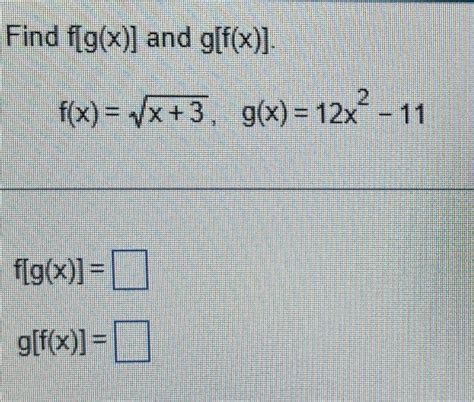 Solved Find F[g X ] And G[f X ] F X X 3 G X 12x2−11