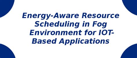 Energy Aware Resource Scheduling In Fog Environment S Logix