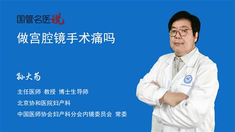 做宫腔镜手术痛吗宫腔镜手术疼不疼北京协和医院妇产科主任医师孙大为视频科普 中国医药信息查询平台